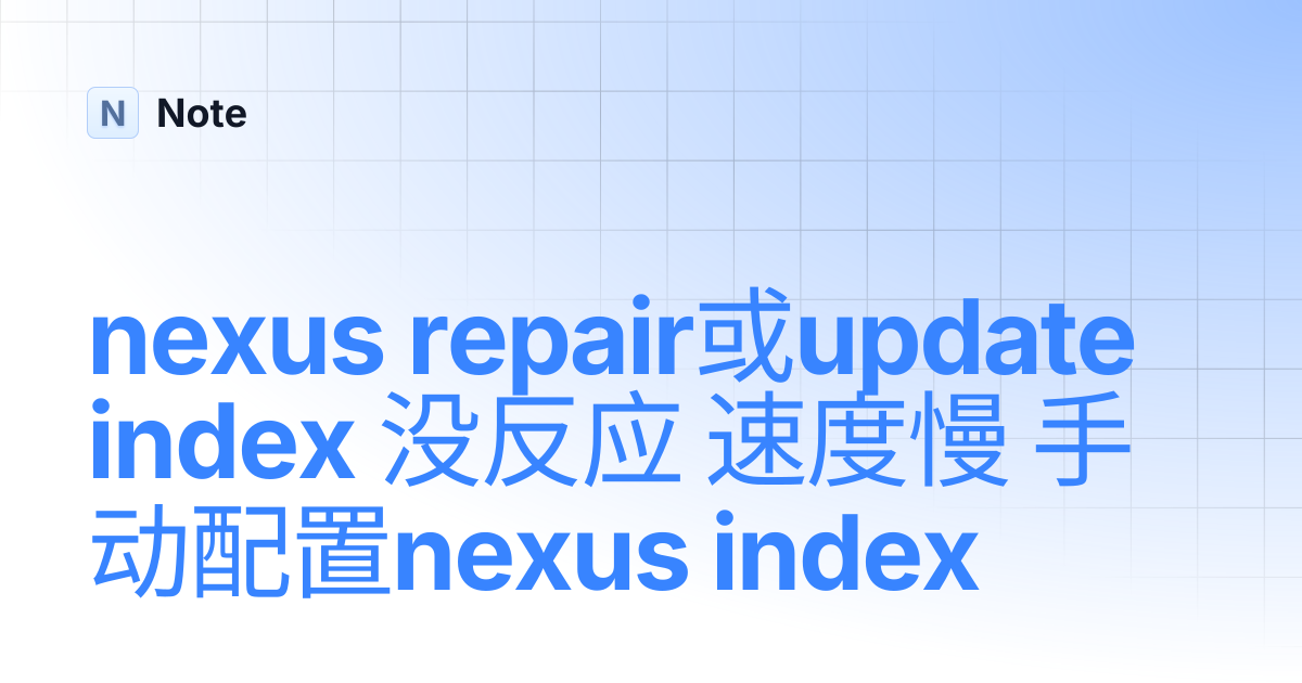 nexus repair或update index 没反应 速度慢 手动配置nexus index | Note